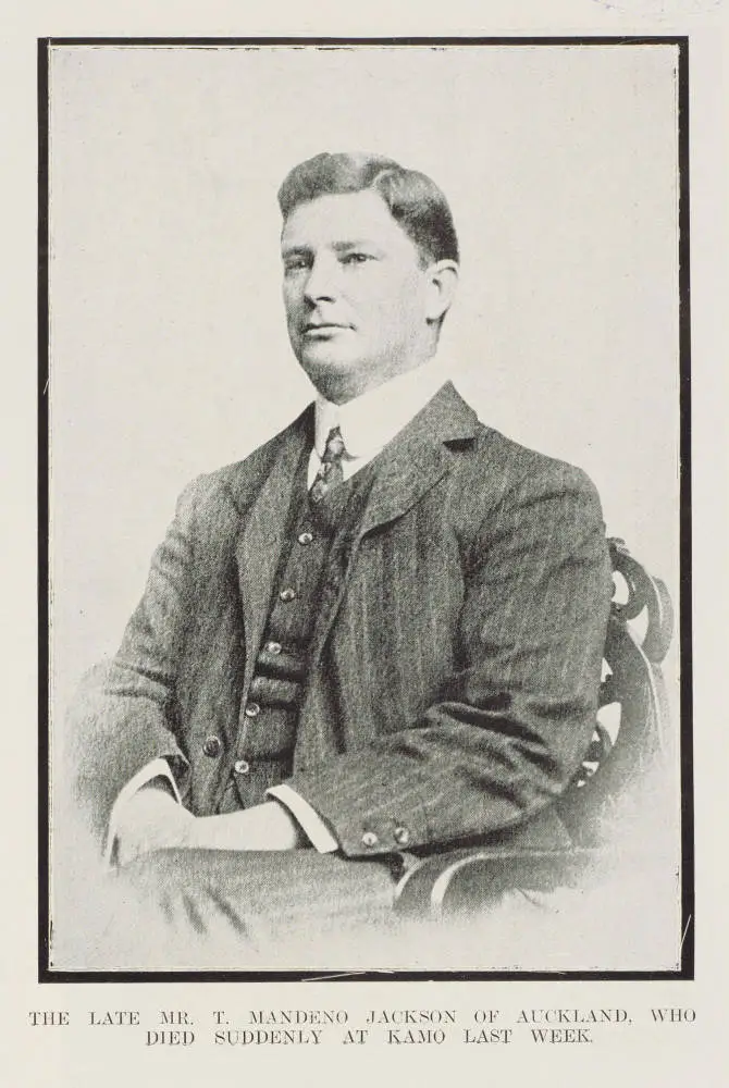 The late Mr. T. Mandeno Jackson of Auckland, who died suddenly at Kamo ...