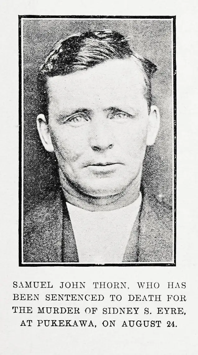 Samuel John Thorn, who has been sentenced to death for the murder of Sidney S. Eyre, at Pukekawa ...